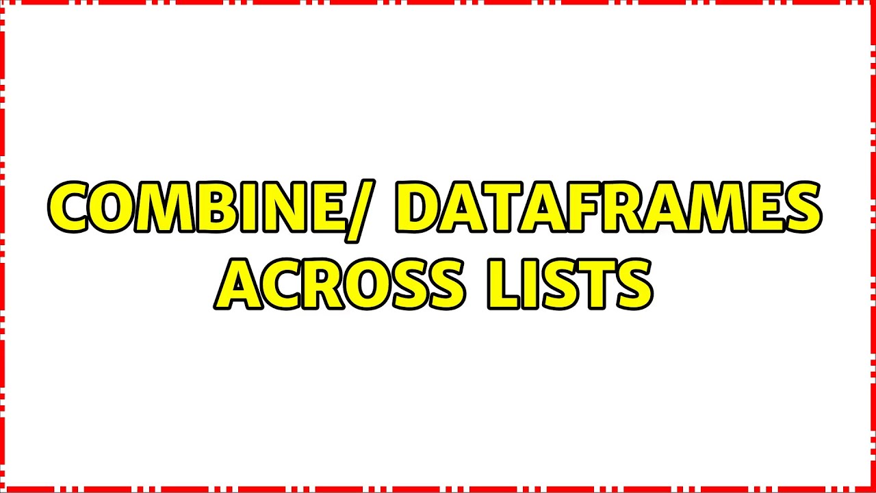 Combine Dataframes Across Lists YouTube Combine Dataframes Across Lists YouTube