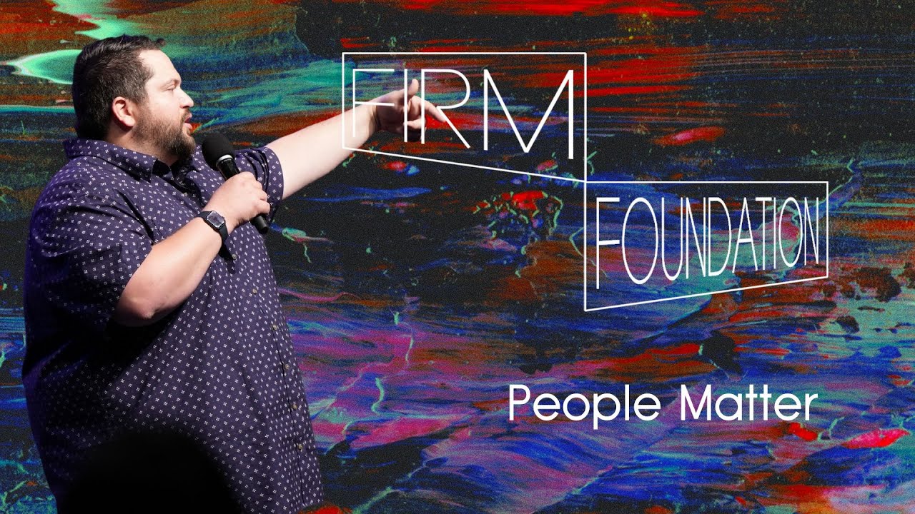 People Matter | Firm Foundation Week 3 | 9 AM Baptisms | Pastor Chad ...