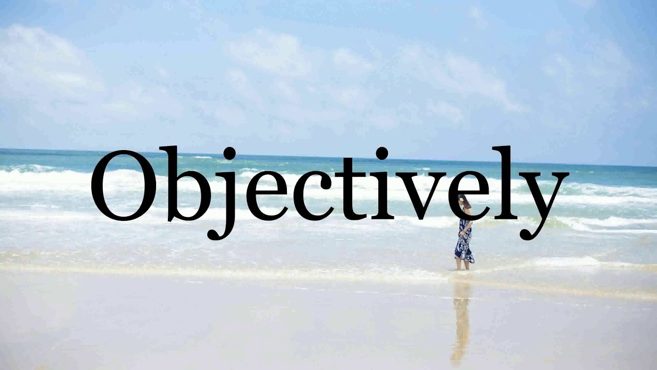 Objectively