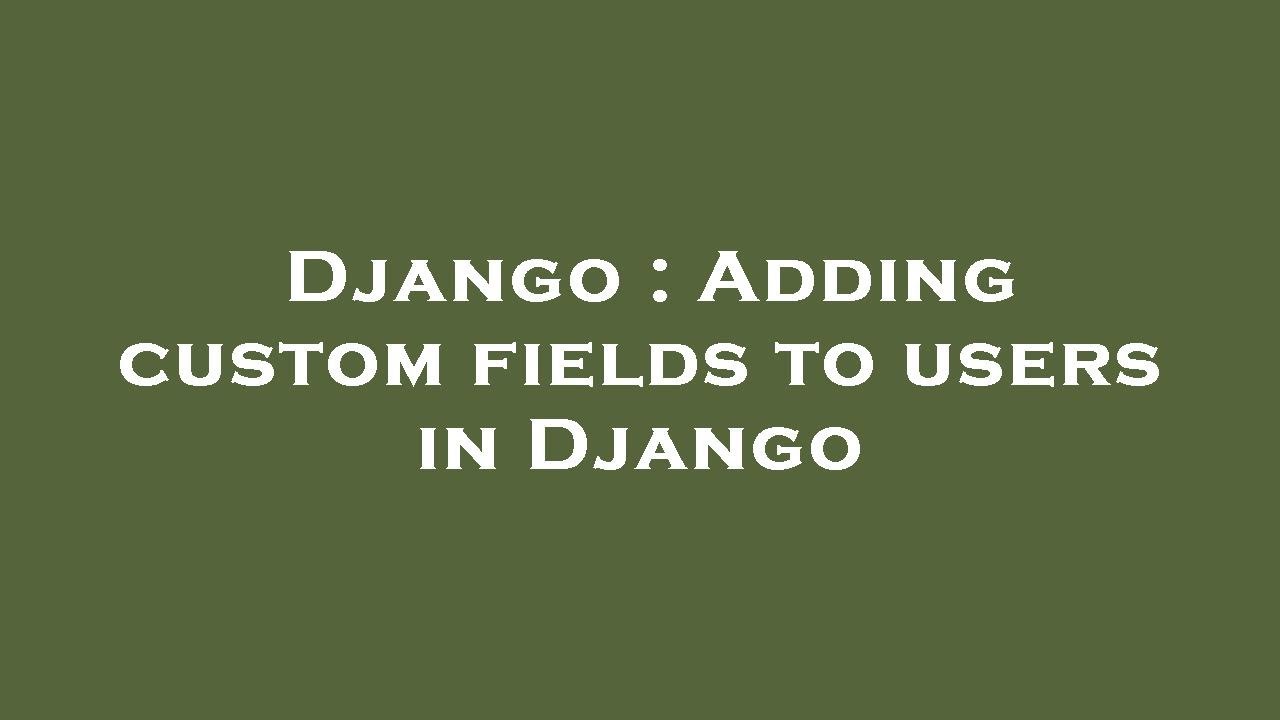 Django Adding Custom Fields To Users In Django Youtube