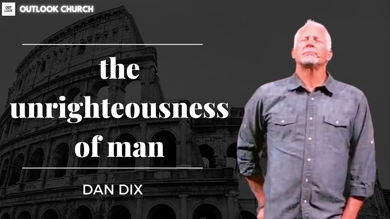 The Unrighteousness of Man | Dan Dix | Outlook Church - YouTube