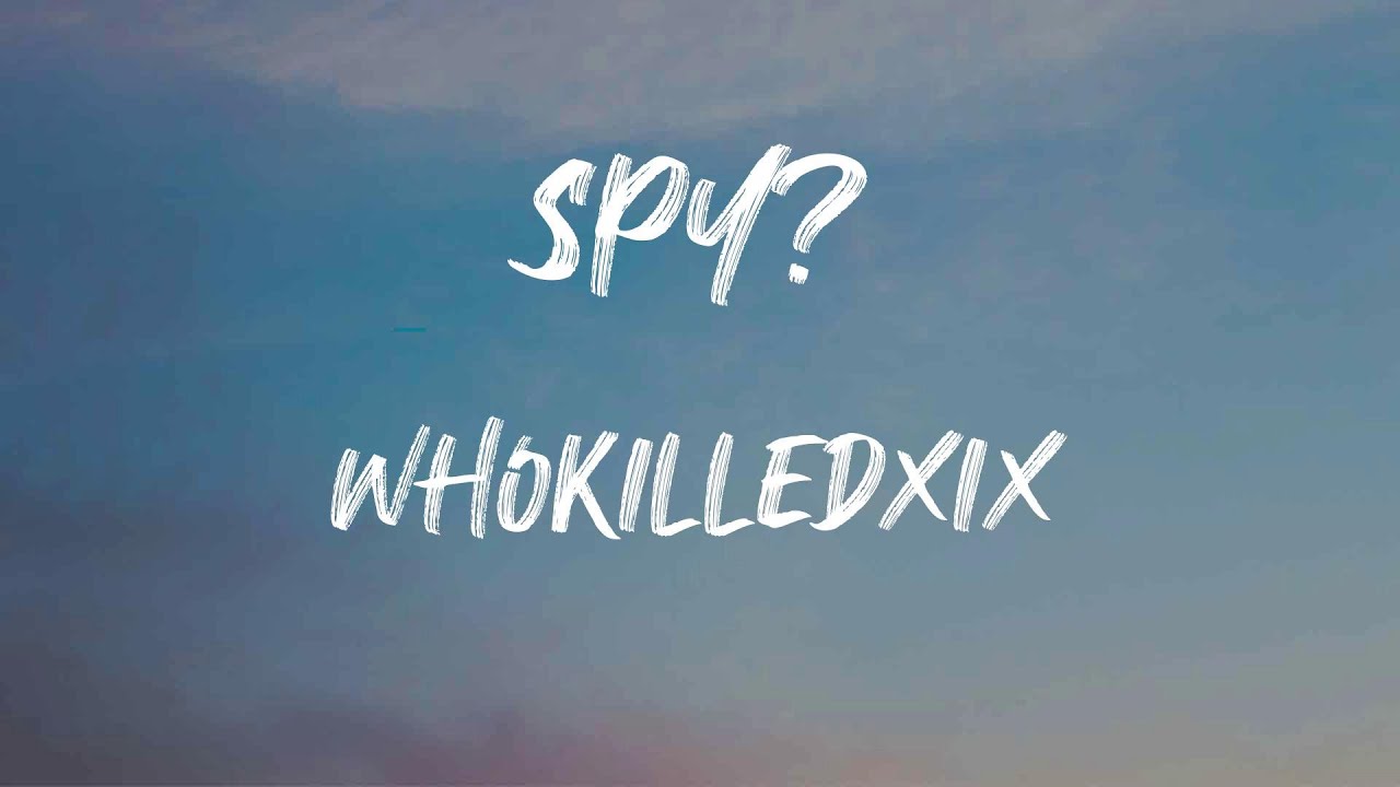 WHOKILLEDXIX - spy? (Lyrics) | My my, I think we have a spy - YouTube