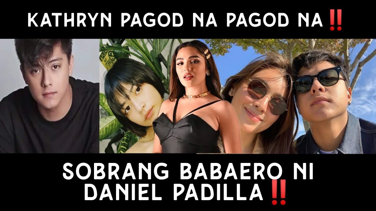 KATHRYN PAGOD NA PAGOD NA‼️ PAGIGING SERIAL BABAERO NI DANIEL PADILLA ...