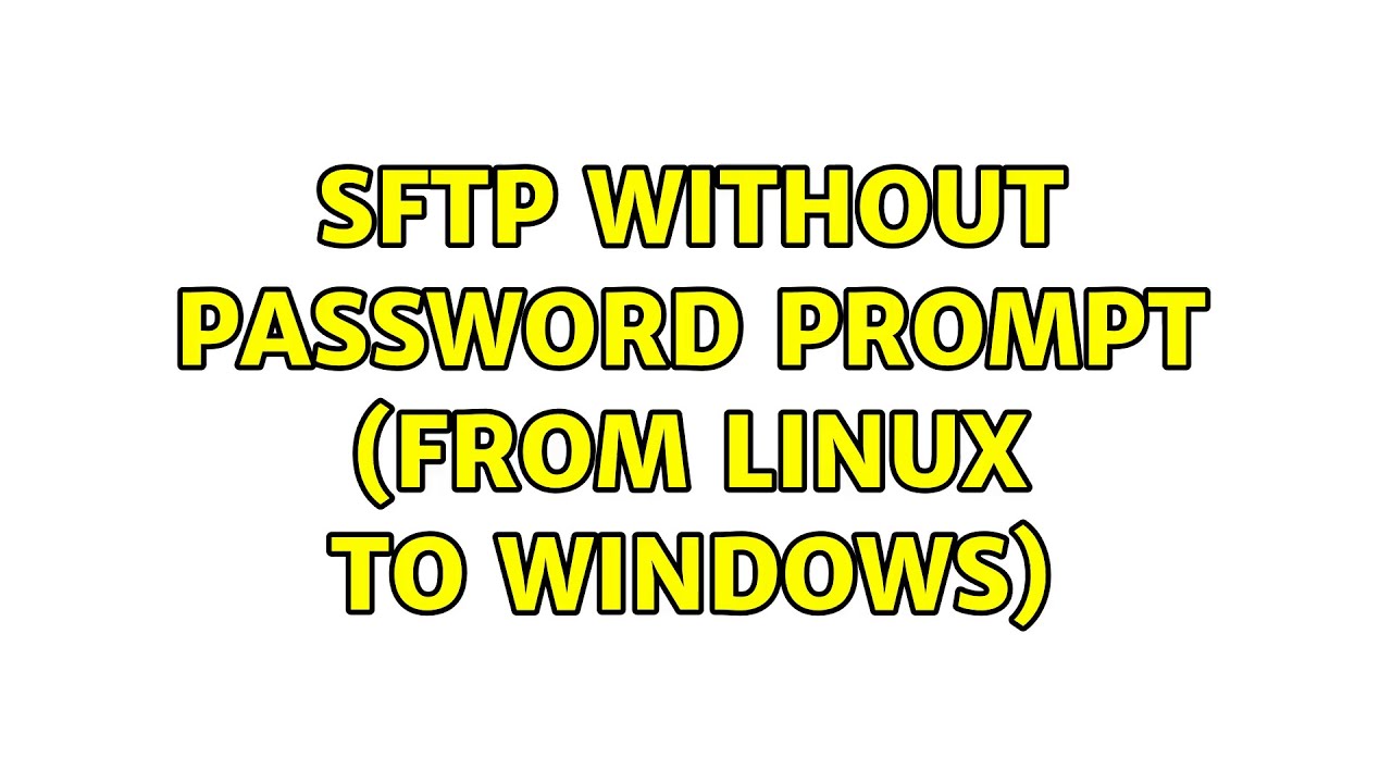 SFTP Without Password Prompt from Linux To Windows YouTube SFTP Without Password Prompt from Linux To Windows YouTube