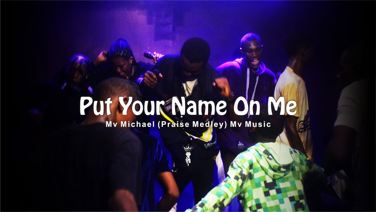 Put Your Name On Me (Praise Medley) Mv Michael - YouTube