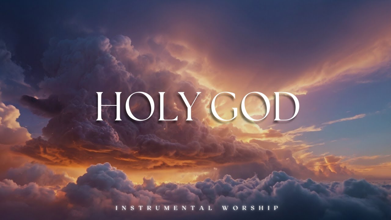 HOLY GOD | Soaking worship instrumental | Prayer and Devotional - YouTube