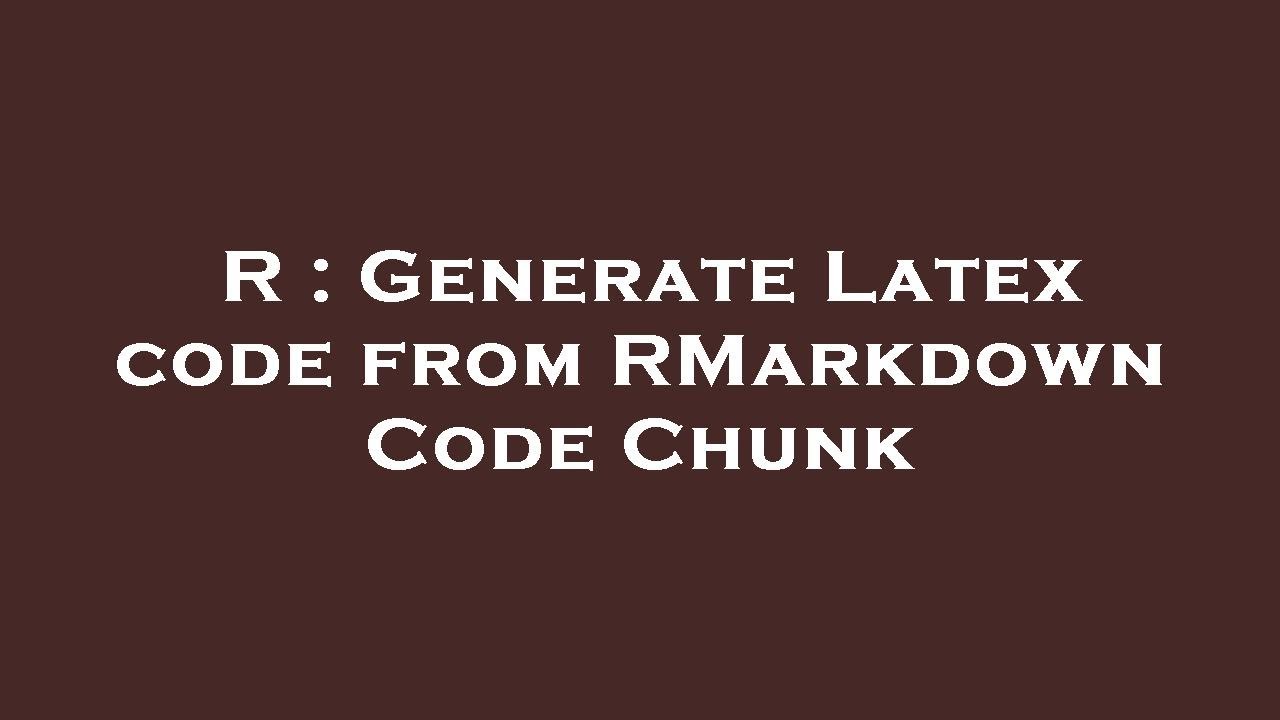 R Generate Latex Code From Rmarkdown Code Chunk Youtube