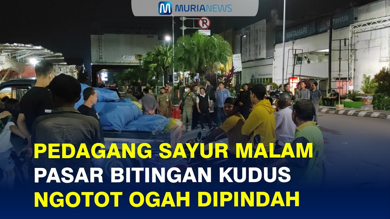 Pedagang Sayur Malam Pasar Bitingan Kudus Ngotot Ogah Dipindah - YouTube