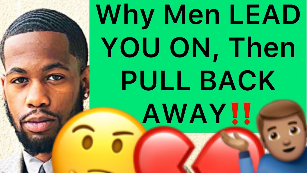Why Men LEAD YOU ON, Then PULL BACK AWAY From You!! - YouTube