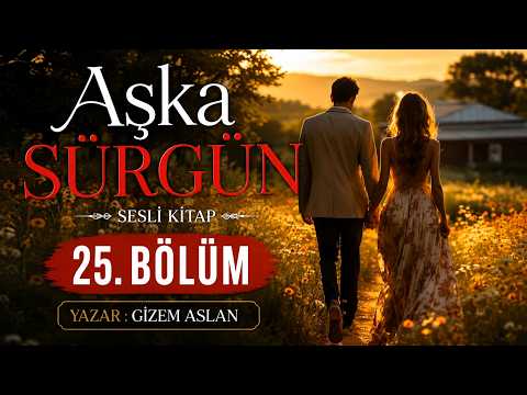 Aşka Sürgün 25.Bölüm / Büyük Tehlike ve Zorlu Mücadele / Sesli Kitap