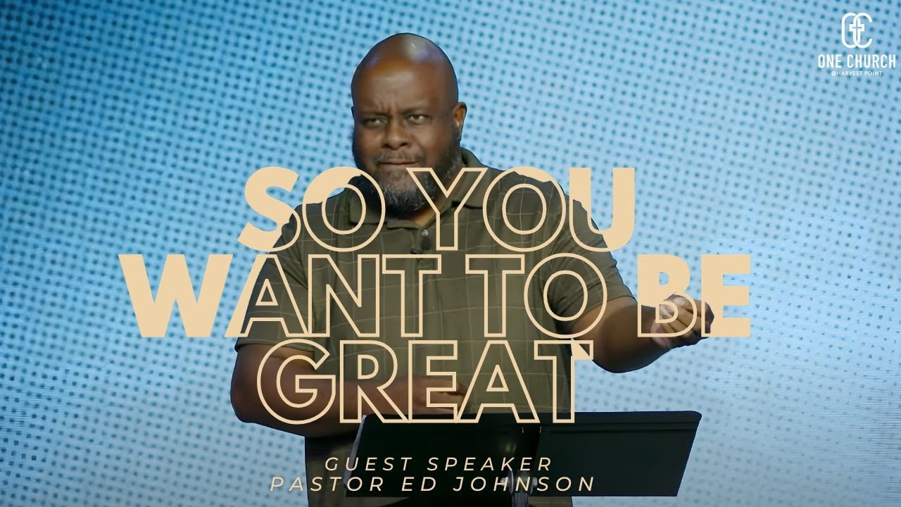 So You Want To Be Great | Pastor Ed Johnson - YouTube