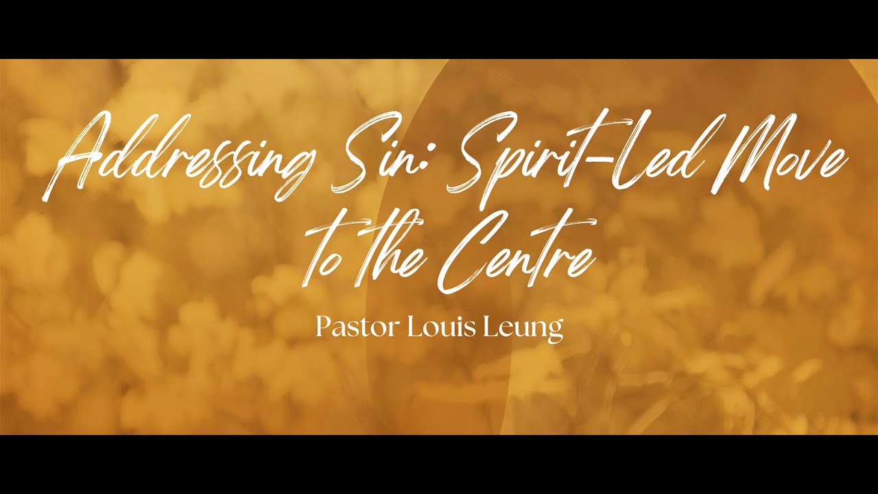 Addressing Sin: Spirit-Led Move to the Centre - Pastor Louis Leung ...