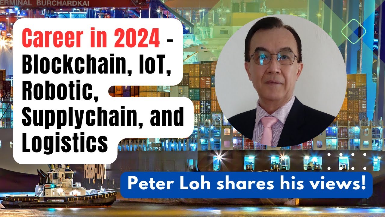 Career in 2024 - Blockchain, IoT, Robotic, Supplychain, and Logistics, Peter Loh shares his ...