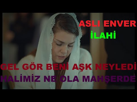 Aslı Enver İlahi Klip Gel Gör Beni Aşk Neyledi Halimiz Ne ola Mahşerde Cümle Alem Düşer Derde