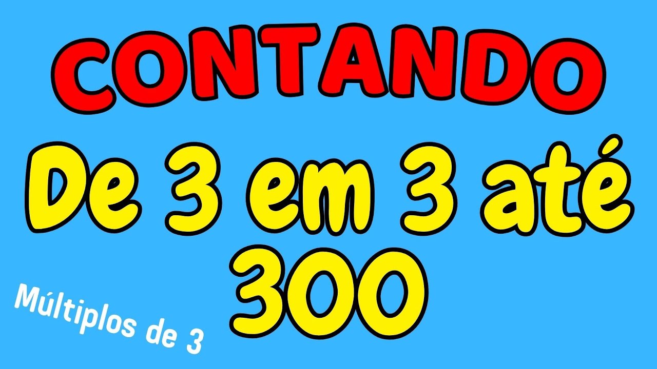 CONTANDO DE 3 EM 3 ATÉ 300 | Contagem dos múltiplos de 3 - YouTube