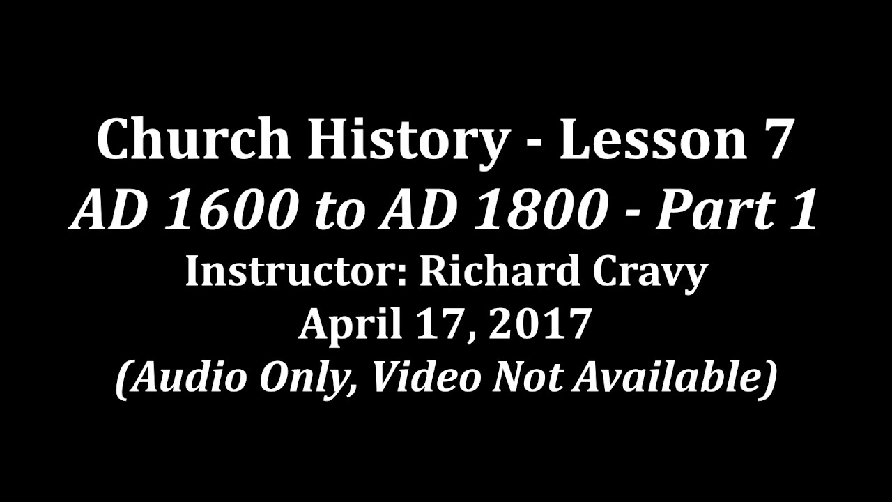 Church History - Lesson 07 - AD 1600 to AD 1800, Part 1 - Taught by ...