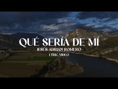 Jesús Adrián Romero - Qué Sería De Mí (Lyric Video)