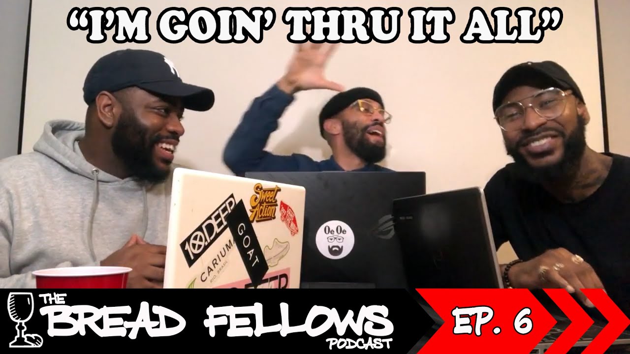 THE BREAD FELLOWS PODCAST | Episode 6 | I'M GOIN' THRU IT ALL - YouTube