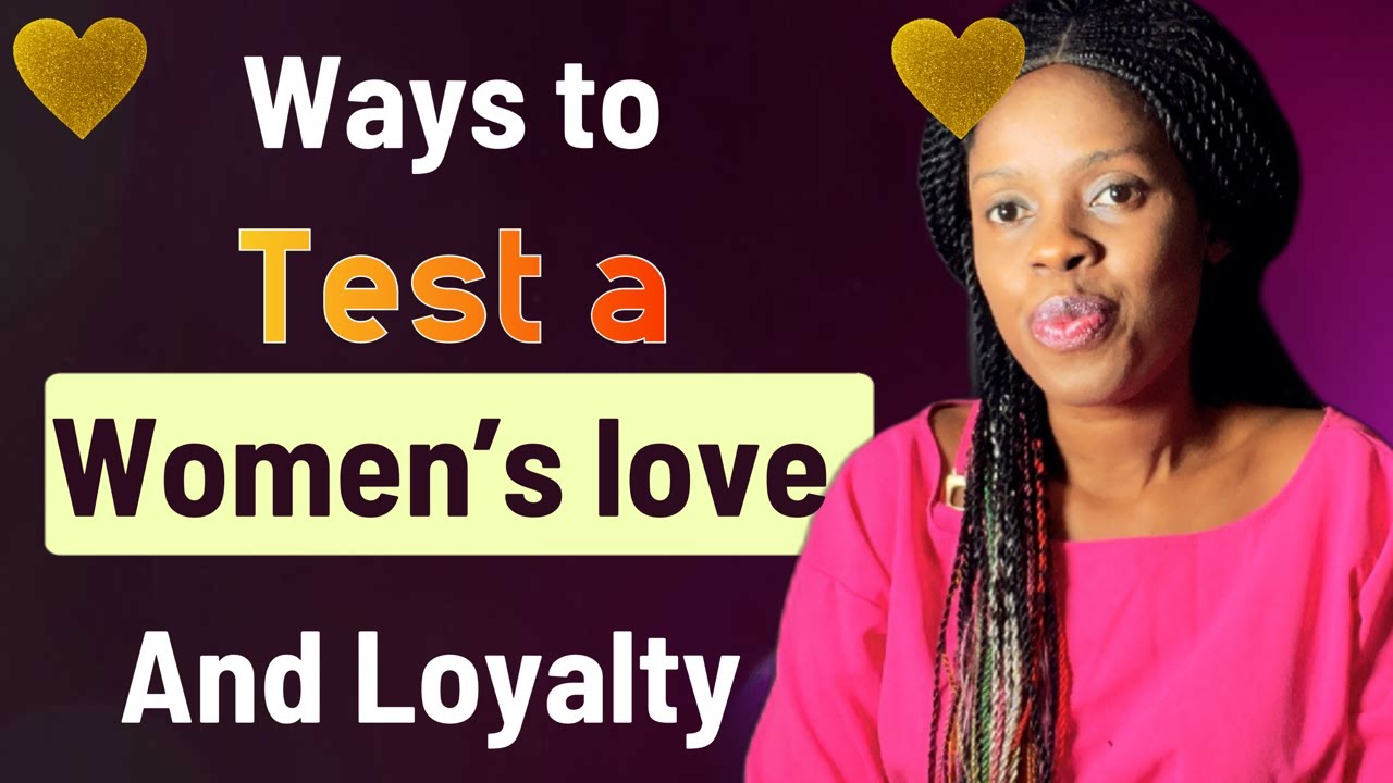 HOW TO TEST A WOMAN'S LOVE AND LOYALTY BEFORE COMMITTING WITHOUT HER ...