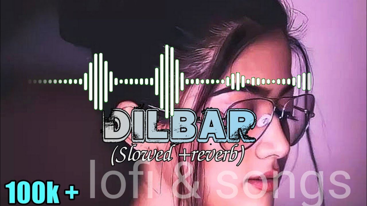 Dilbar Dilbar Song (slow and reverb) ,song by neha kakkad,bhvani ...
