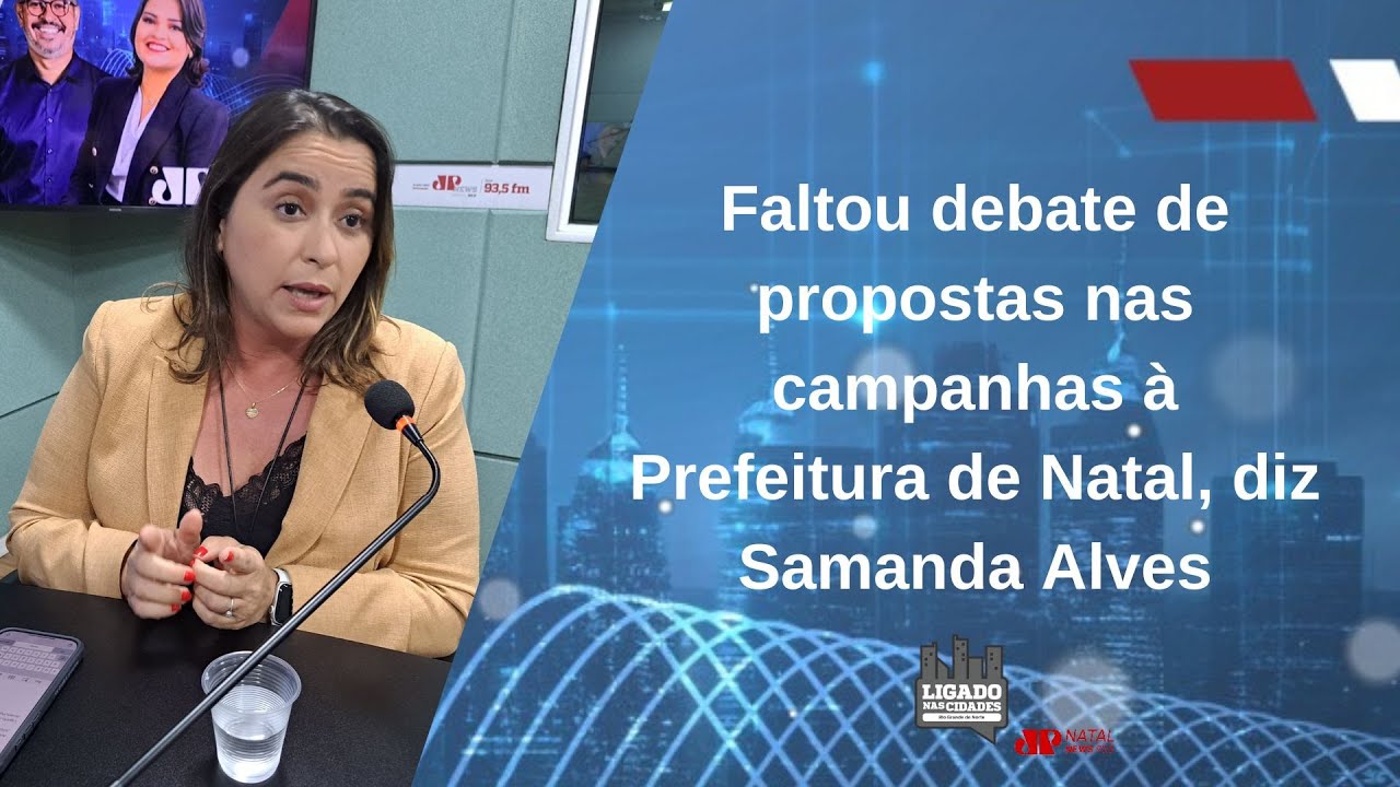 Faltou debate de propostas nas campanhas à Prefeitura de Natal, diz Samanda Alves - YouTube