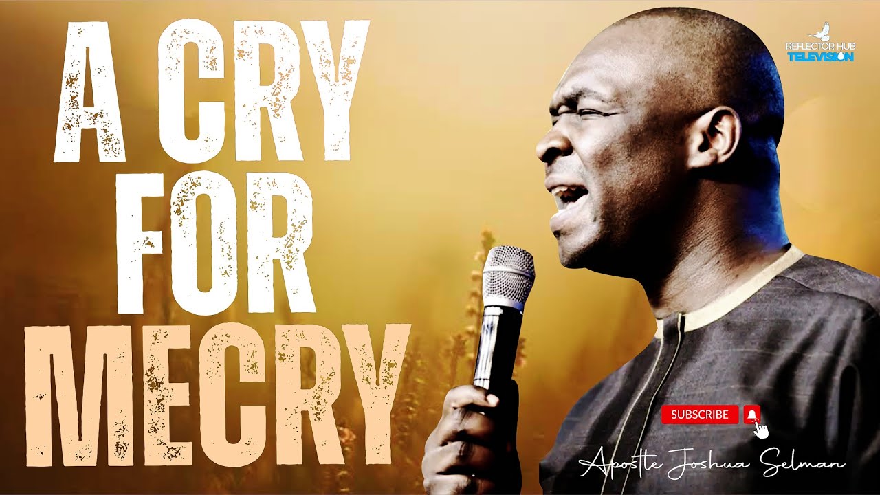A CRY FOR MERCY, SECRET TO LASTING RESULTS IN GOD - APOSTLE JOSHUA ...