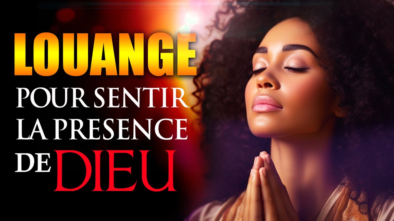 JOYEUX MUSIQUE LOUANGE ET ADORATION CHRETIENNE POUR SENTIR LA PRESENCE ...