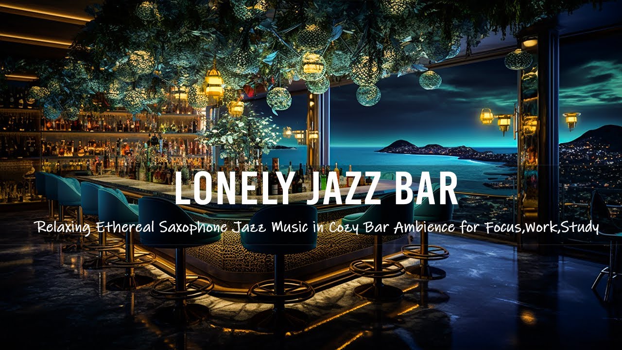 Lonely Jazz Bar 🍸 Relaxing Ethereal Saxophone Jazz Music in Cozy Bar ...