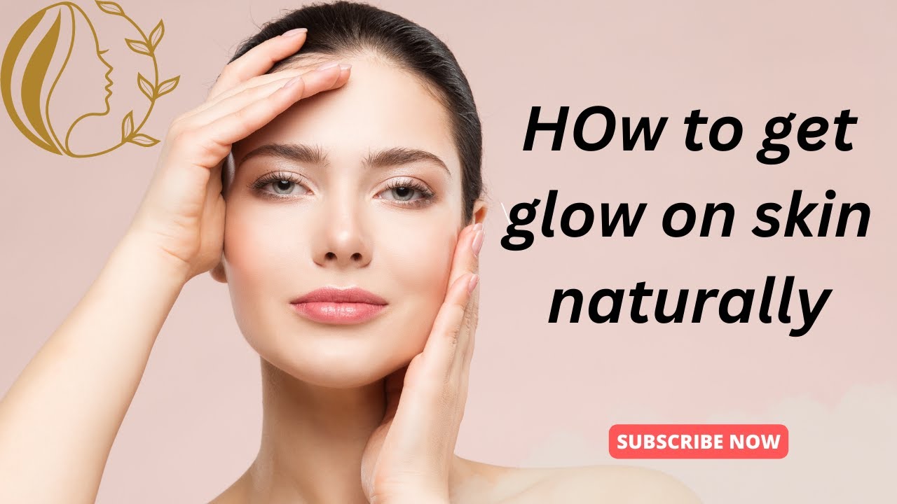 The Ultimate Guide to Achieving Glowing Skin Naturally - YouTube