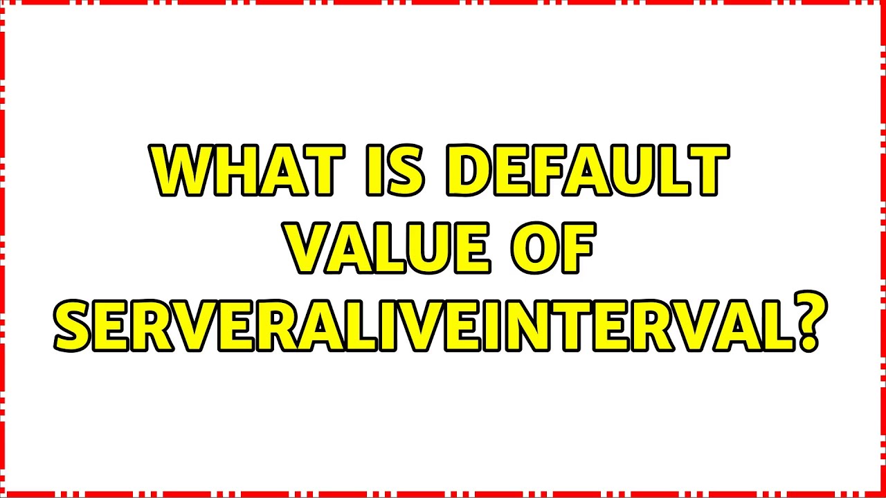What Is Default Value Of ServerAliveInterval YouTube What Is Default Value Of ServerAliveInterval YouTube