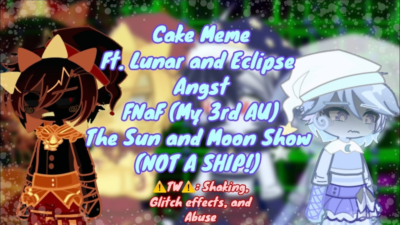 Cake Meme | FT. Lunar and Eclipse | Angst | FNaF (My 3rd AU) | S.A.M.S ...