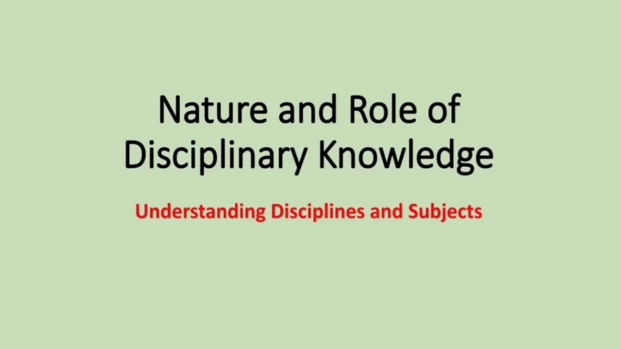Nature And Role Of Disciplinary Knowledge Understanding Disciplines nature-and-role-of-disciplinary-knowledge-understanding-disciplines