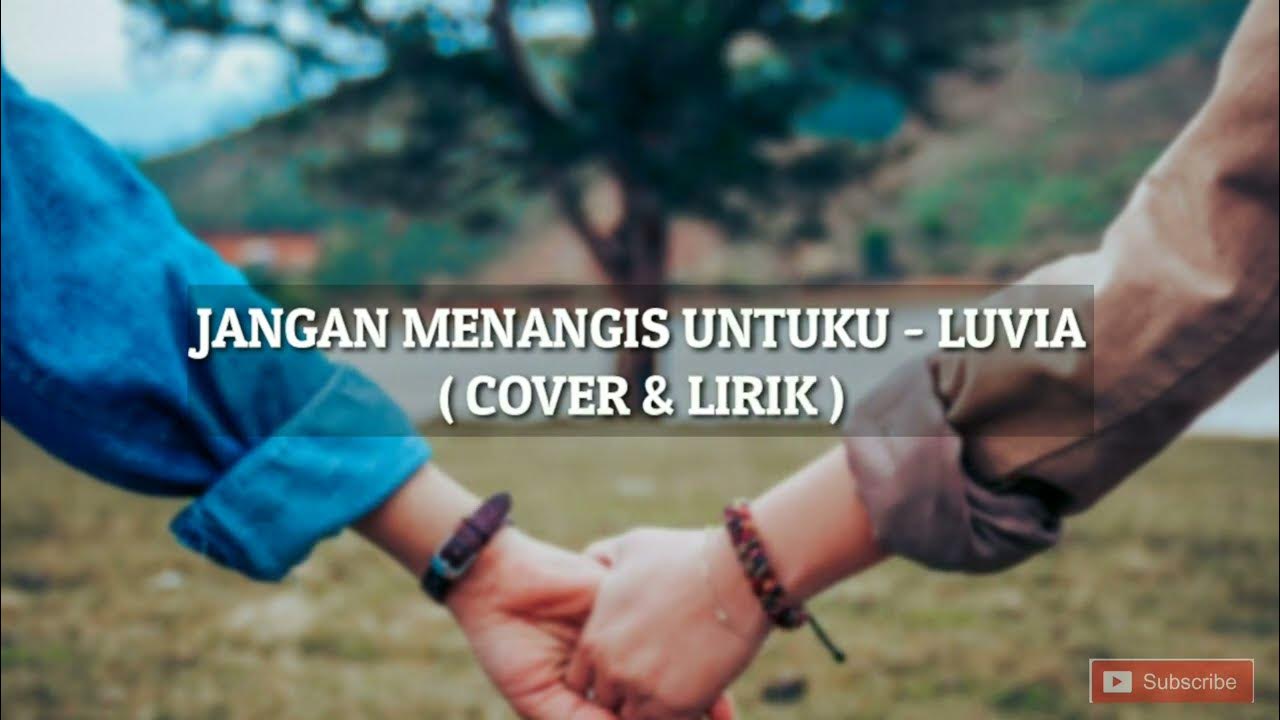 JANGAN MENANGIS UNTUKKU - LUVIA | COVER & LIRIK - YouTube
