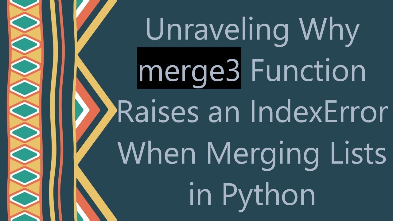 Unraveling Why Merge3 Function Raises An Indexerror When Merging Lists In Python Youtube