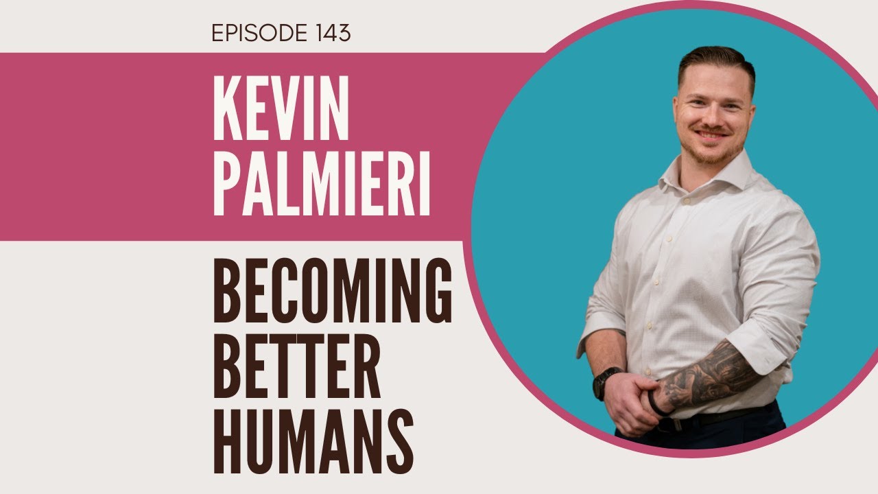143: Becoming Better Humans featuring Kevin Palmieri - YouTube
