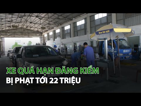 Xe quá hạn Đăng Kiểm bị phạt tới 22 triệu| VTC14