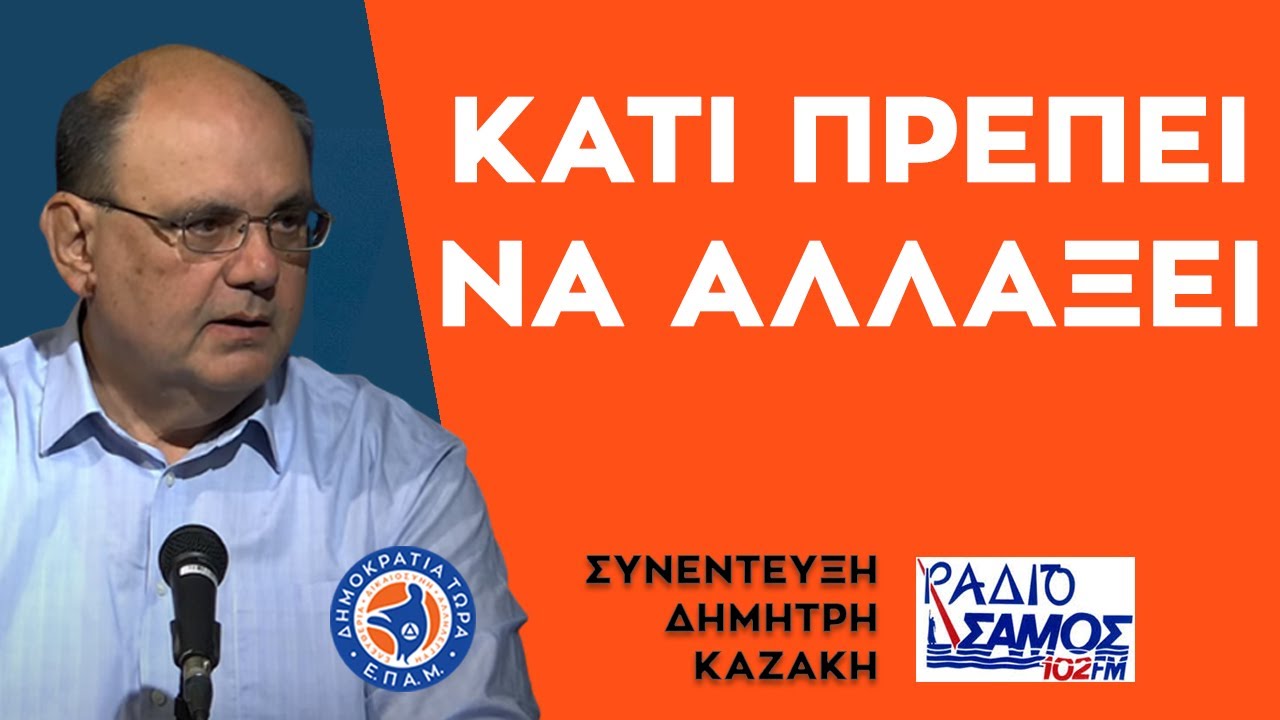 ΚΑΖΑΚΗΣ: ΚΑΤΙ ΠΡΕΠΕΙ ΝΑ ΑΛΛΑΞΕΙ - Συνέντευξη ΡΑΔΙΟ ΣΑΜΟΣ 102FM - 14/2 ...