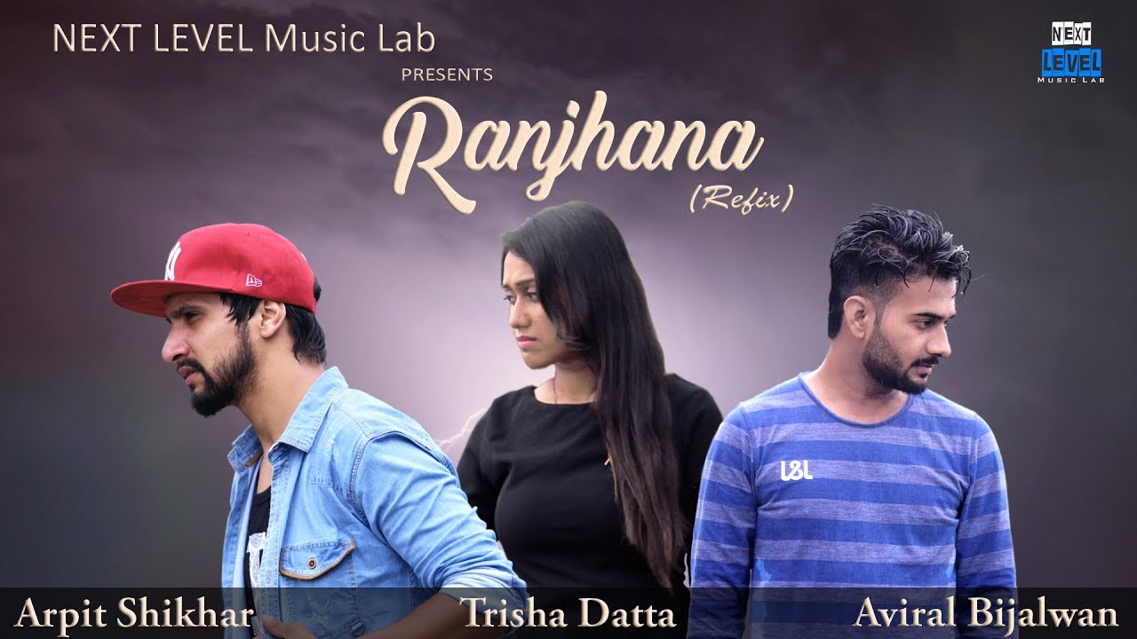 Ranjhana(Refix) 2K17 || Aviral Bijalwan || Trisha Datta || Arpit ...