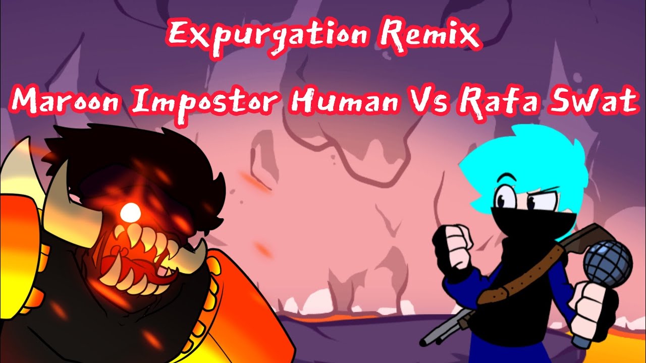Expurgation Remix:(Maroon Impostor Human Vs Rafa Swat) 🎶🎵Friday Night ...
