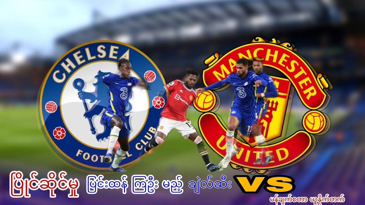 ပြိုင်ဆိုင်မှု ပြင်းထန် ဦးမည့် ချဲလ်ဆီး Vs ယူနိုက်တက် ပွဲစဥ် Preview
