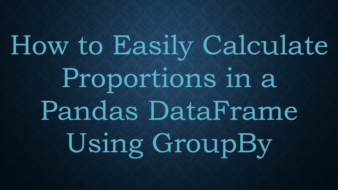 How To Easily Calculate Proportions In A Pandas Dataframe Using Groupby Youtube