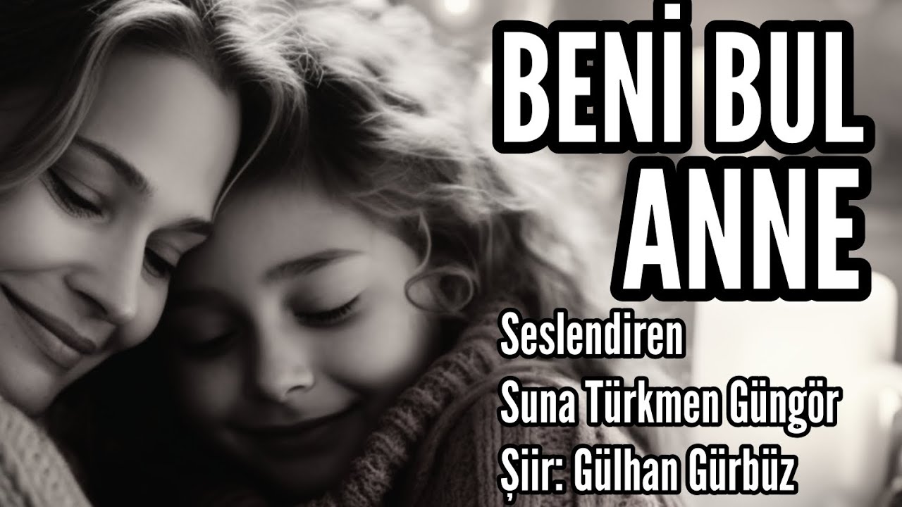 BENİ BUL ANNE - Seslendiren: Suna Türkmen Güngör - Şiir: Gülhan Gürbüz ...