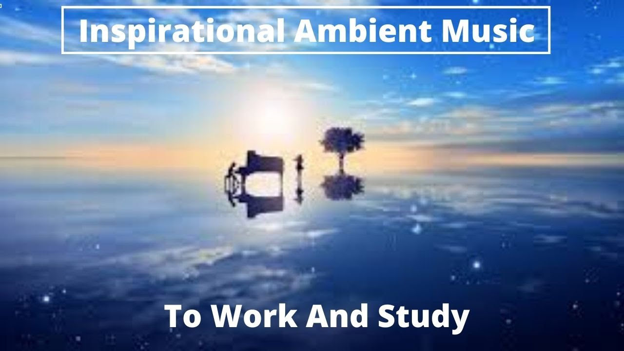 Inspirational Ambient Music to Work And Study - YouTube