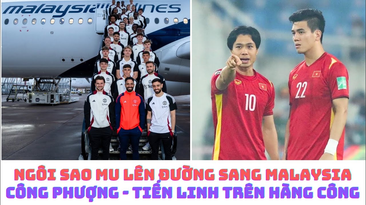 MU sang Malaysia - Công Phượng - Tiến Linh có thể lĩnh xướng hàng công ...