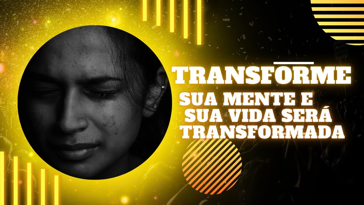 Transforme Sua Mente e Sua Vida Será Transformada - YouTube