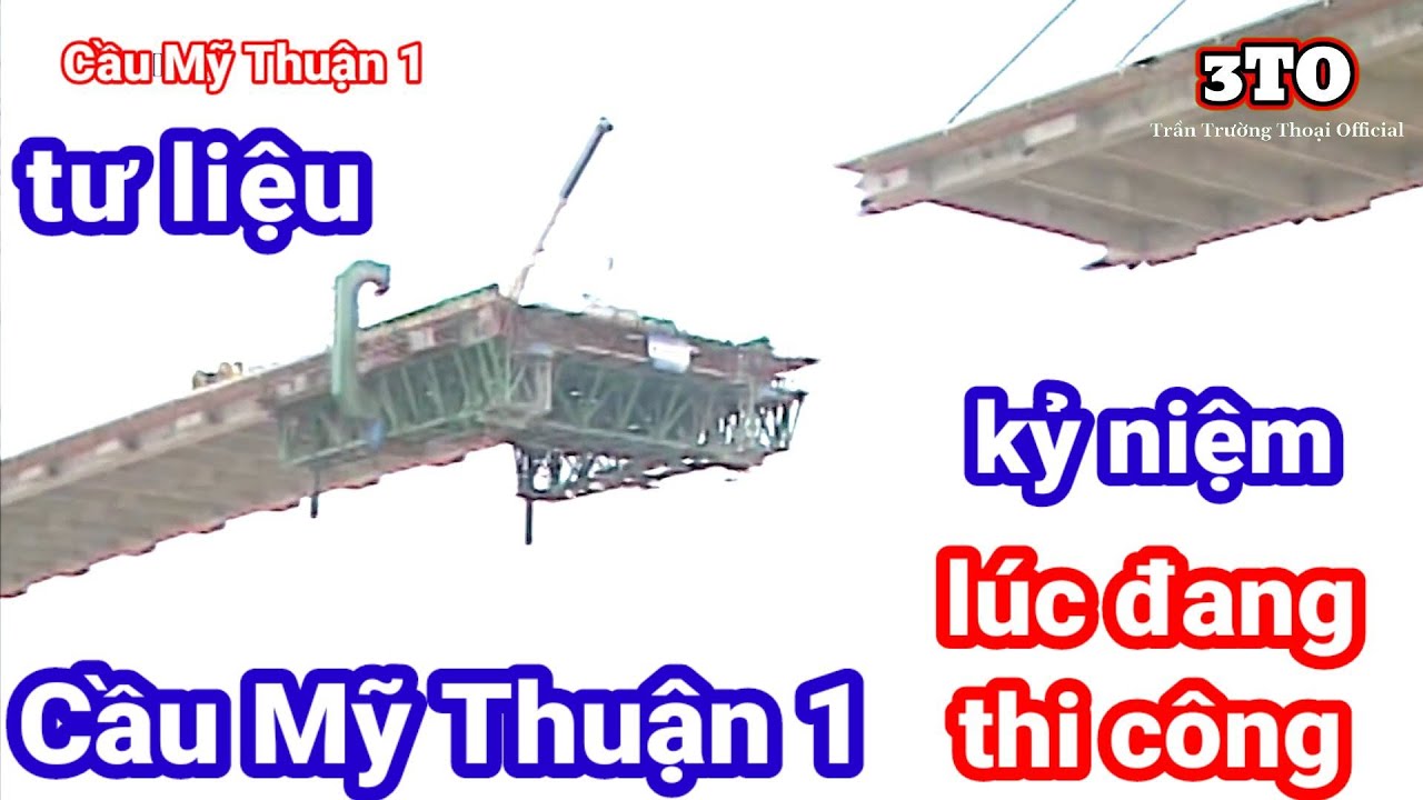 # 395 (My Thuan 1 bridge) Tư Liệu Lúc Đang Thi công Cầu Mỹ Thuận 1. - YouTube