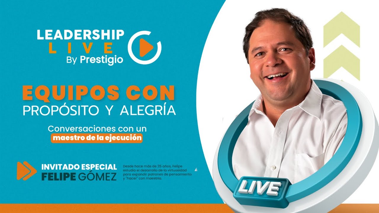 LEADERSHIP LIVE CON FELIPE GÓMEZ - PROPÓSITO Y ALEGRÍA - YouTube