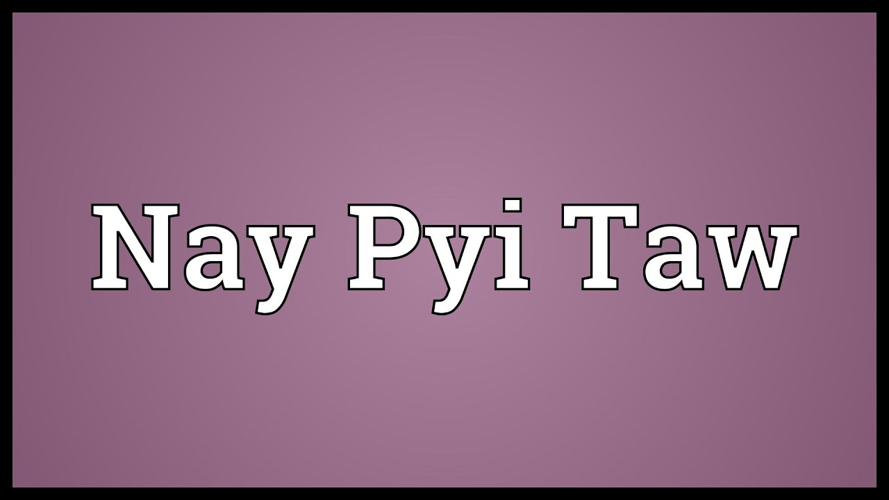Nay Pyi Taw Meaning - YouTube