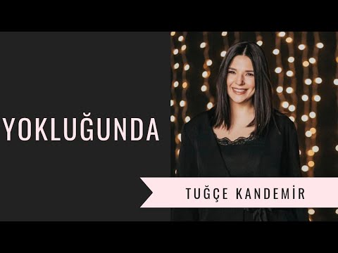 TUĞÇE KANDEMİR/YOKLUĞUNDA
