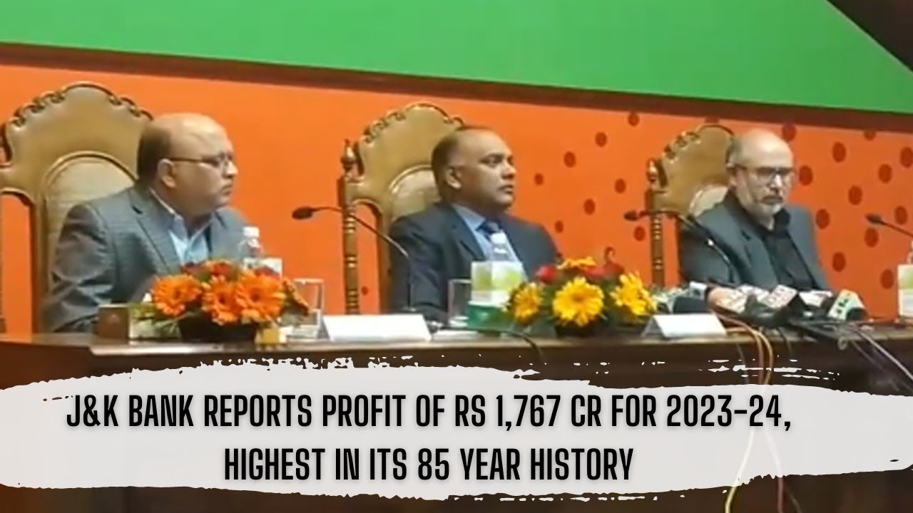 J&K Bank reports profit of Rs 1,767 cr for 2023-24, highest in its 85 ...